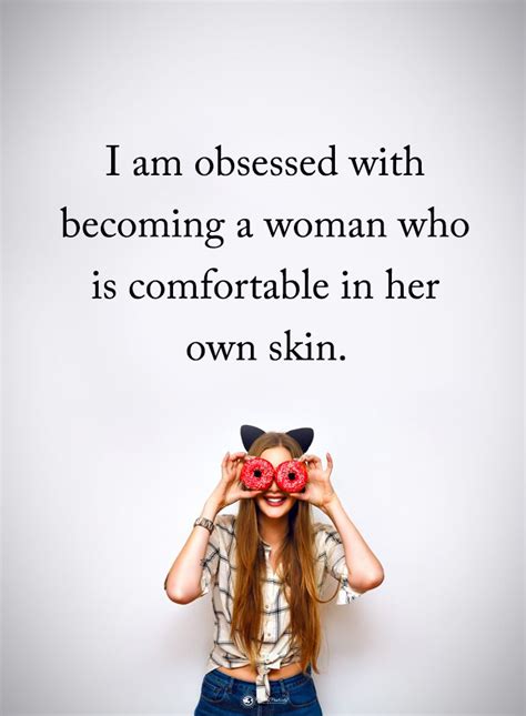 I Am Obsessed With Becoming A Woman Who Is Comfortable In Her Own Skin