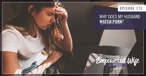 Why Does My Husband Watch Porn The Empowered Wife Podcast