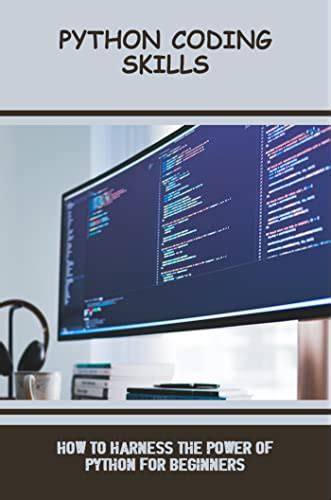 python coding skills how to harness the power of python for beginners