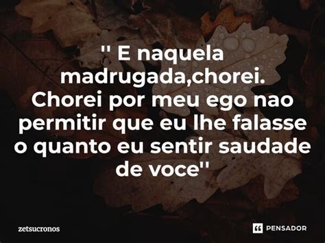 E Naquela Madrugada Chorei Chorei Zetsucronos Pensador