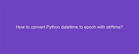 how to convert python datetime to epoch with strftime
