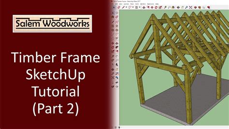 timber frame sketchup tutorial part 2 youtube