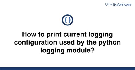 [solved] how to print current logging configuration used 9to5answer