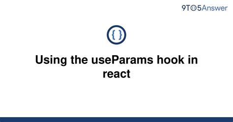 [solved] using the useparams hook in react 9to5answer