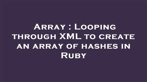 array looping through xml to create an array of hashes in ruby youtube