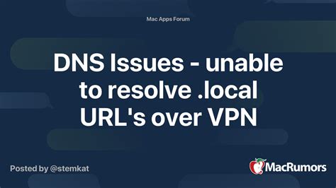dns issues unable to resolve local url s over vpn macrumors forums
