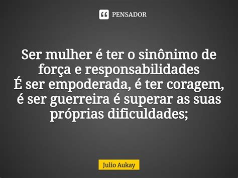 ⁠ser Mulher é Ter O Sinônimo De Julio Aukay Pensador