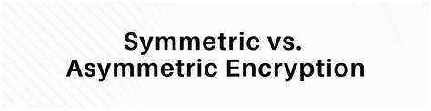 Symmetric Vs Asymmetric Encryption Whats The Difference
