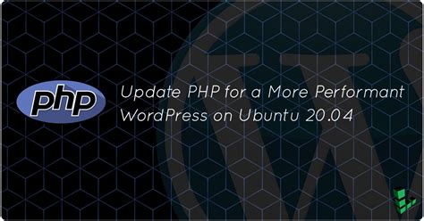 how to update php for wordpress on ubuntu 20 04 linode docs