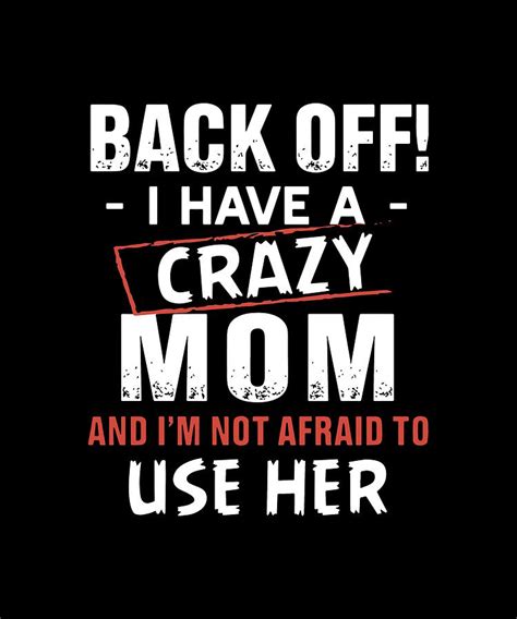 Back Off I Have A Crazy Mom And Im Not Afraid To Use Her Mom Digital