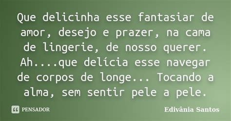 Que Delicinha Esse Fantasiar De Amor Edivânia Santos Pensador