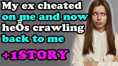 My Ex Cheated On Me And Now Hes Crawling Back To Me Youtube