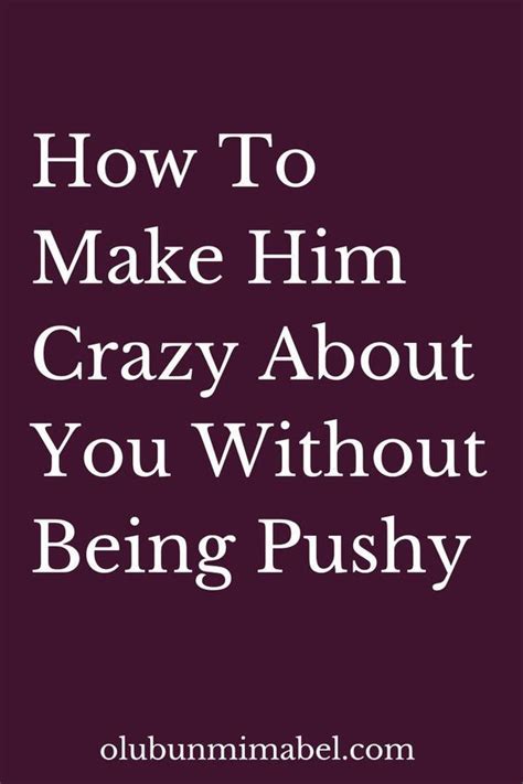 How To Make Him Crazy About You Without Being Pushy Love You Like Crazy