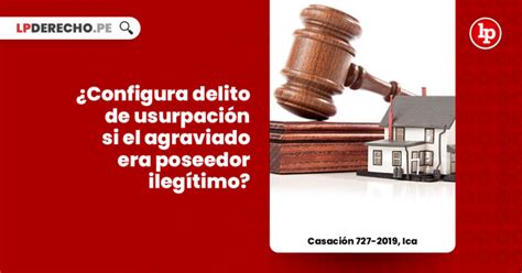 ¿configura Delito De Usurpación Si El Agraviado Era Poseedor Ilegítimo