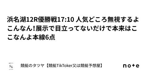 浜名湖12r優勝戦17 10 人気どころ無視するよこんなん！展示で目立ってないだけで本来はここなんよ本線6点｜競艇のタツヤ【競艇