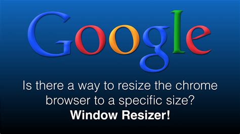 is there a way to resize the chrome browser to a specific size window