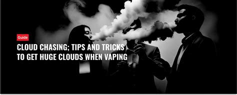 Cloud Chasing Tips And Tricks To Get Huge Clouds When Vaping