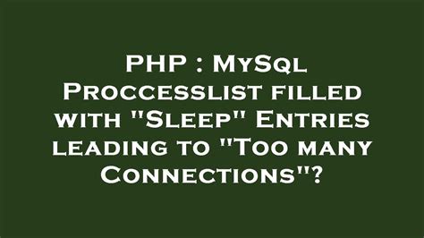 php mysql proccesslist filled with sleep entries leading to too
