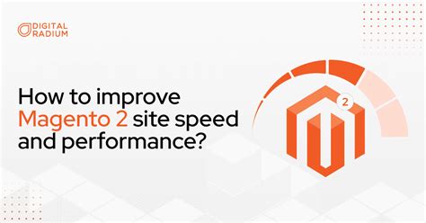 how to improve magento 2 site speed and performance digital radium