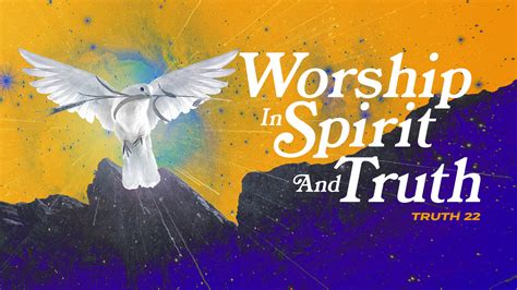 Truth 2022 Worship In Spirit And Truth Worshiping God Together