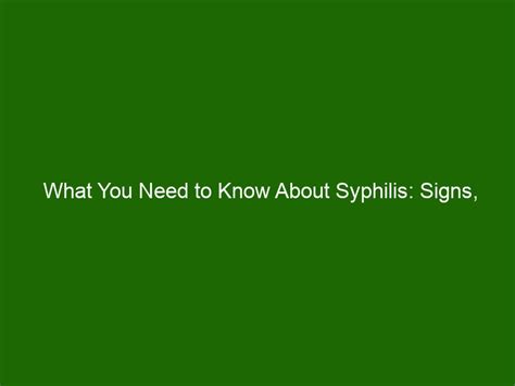 What You Need To Know About Syphilis Signs Symptoms And Treatment