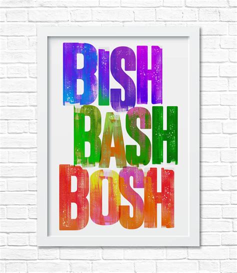Bish Bash Bosh Print My Foolish Art