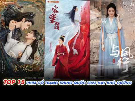 Top 15 Phim Cổ Trang Trung Quốc 2023 Hay Khó Cưỡng
