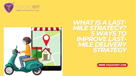 What Is A Last Mile Strategy 5 Ways To Improve Last Mile Delivery Strategy