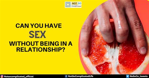 Is It Ok To Have Sex Without A Relationship Not So Complicated