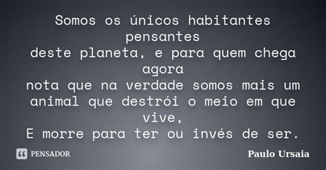 Somos Os únicos Habitantes Pensantes Paulo Ursaia Pensador