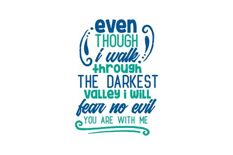 Even Though I Walk Through The Darkest Valley I Will Fear No Evil You