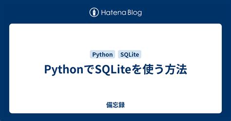 pythonでsqliteを使う方法 備忘録
