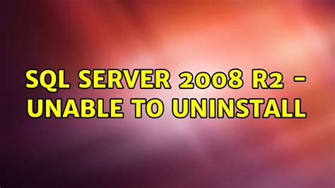 sql server 2008 r2 unable to uninstall youtube