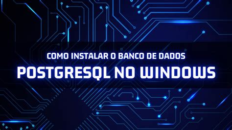 como instalar o banco de dados postgresql no windows youtube