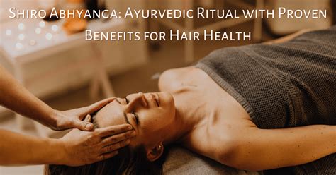 Shiro Abhyanga Ayurvedic Ritual With Proven Benefits For Hair Health