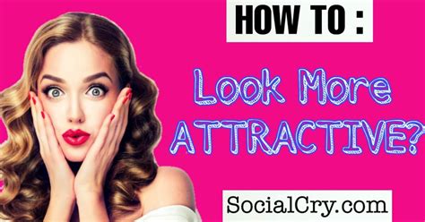 Look Attractive 10 Genius Ways To Instantly Look Attractive