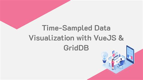 time sampled data visualization with vuejs and griddb griddb open