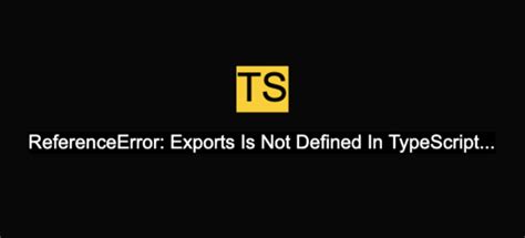 referenceerror exports is not defined in typescript how to fix