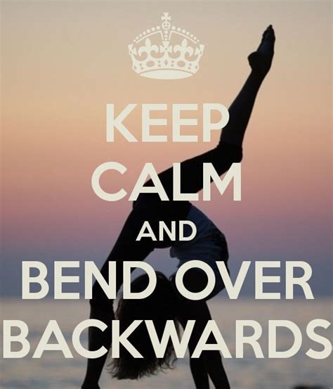 Bend Over Backwards Keep Calm Backwards Bend