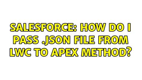 salesforce how do i pass json file from lwc to apex method youtube