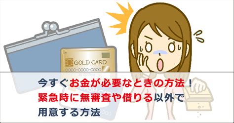 今すぐお金が必要なときの方法！緊急時に無審査や借りる以外で用意する方法｜お金借りる今すぐナビなら即日お金が必要で借りたい人にも方法を徹底解説中