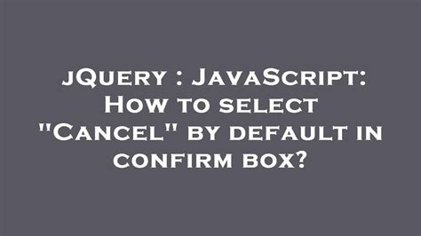 jquery javascript how to select cancel by default in confirm box