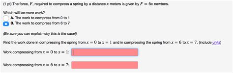 Solved The Force F Required To Compress A Spring By A