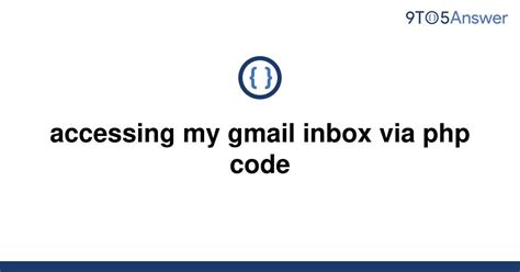 [solved] accessing my gmail inbox via php code 9to5answer