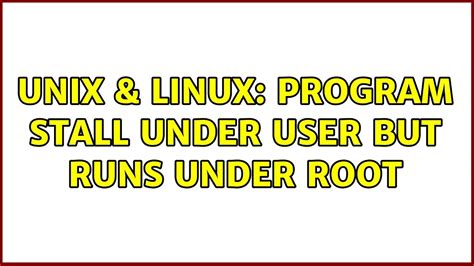 unix and linux program stall under user but runs under root youtube