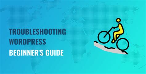 A Beginners Guide To Troubleshooting Wordpress Step By Step