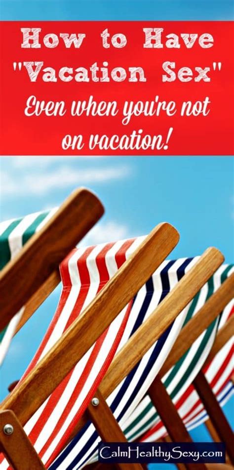how to have vacation sex even when you re not on vacation