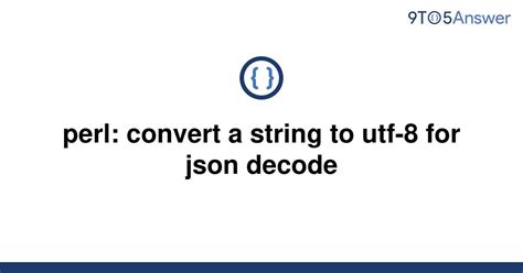 [solved] perl convert a string to utf 8 for json decode 9to5answer