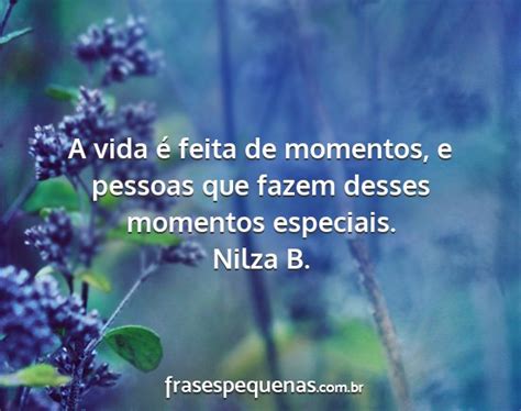 A Vida é Feita De Momentos E Pessoas Que Fazem