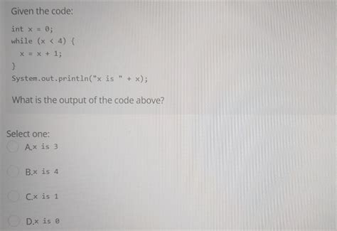 solved given the code int x 0 while x